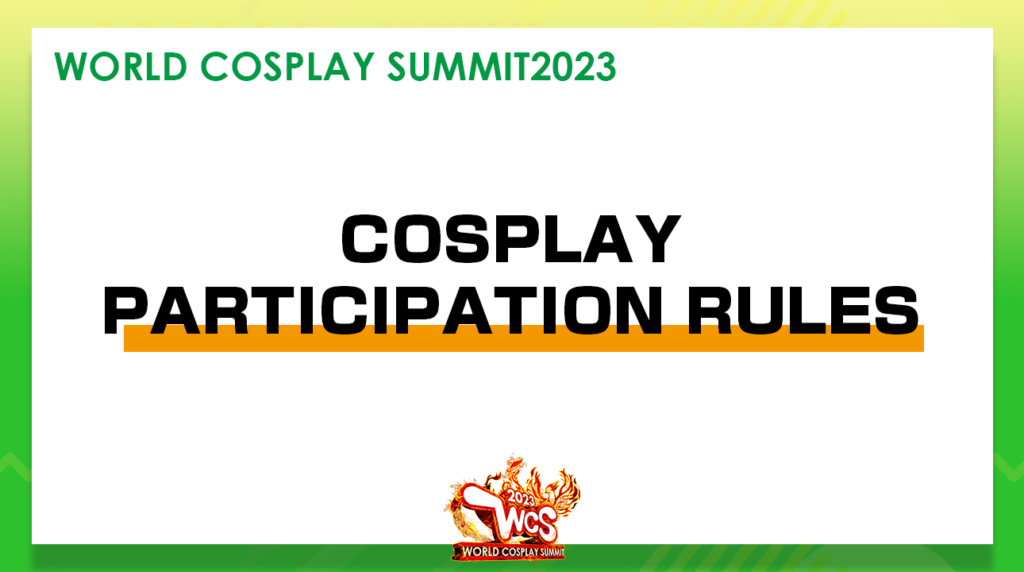 COSPLAY PARTICIPATION RULES | WORLD COSPLAY SUMMIT 2023