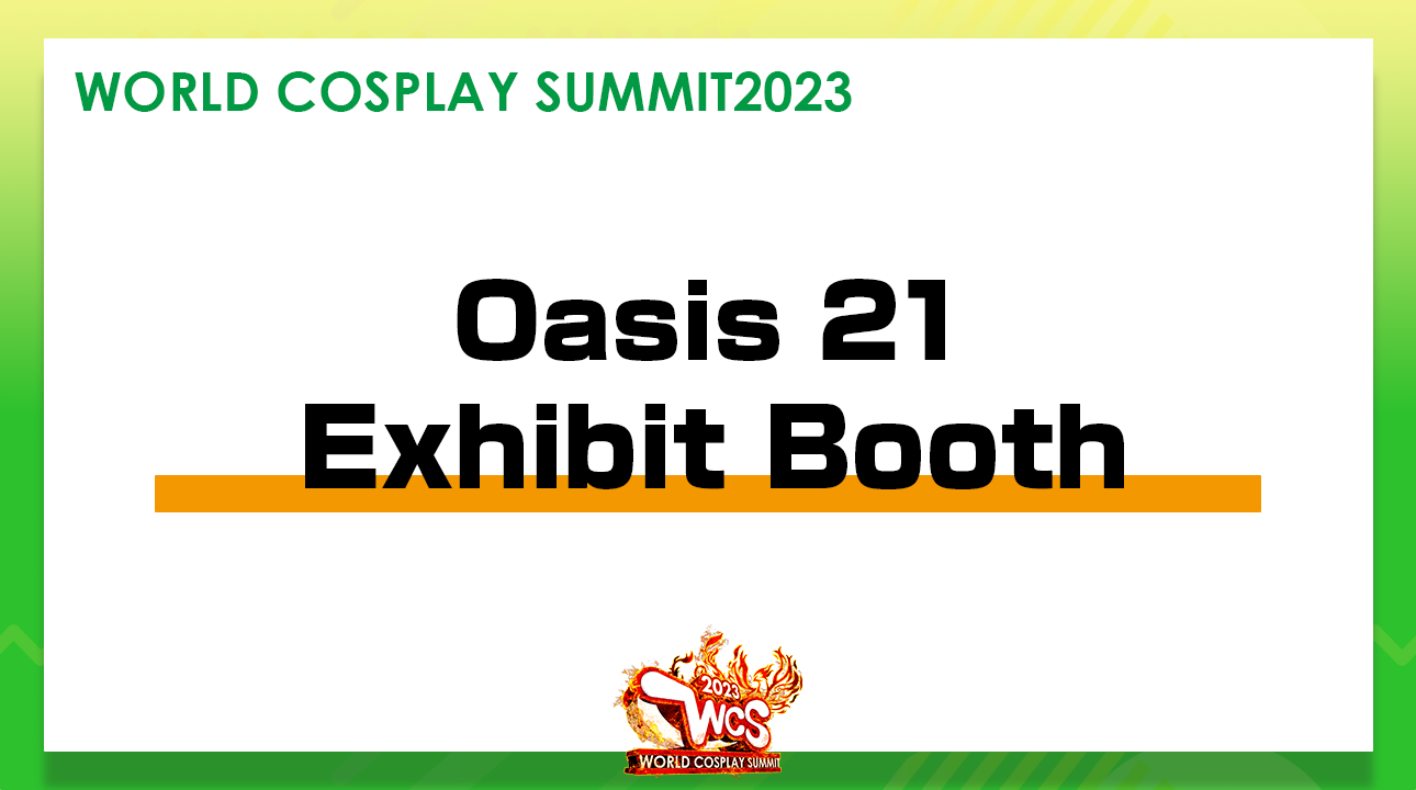 Oasis21 – BOOTH | WORLD COSPLAY SUMMIT 2023